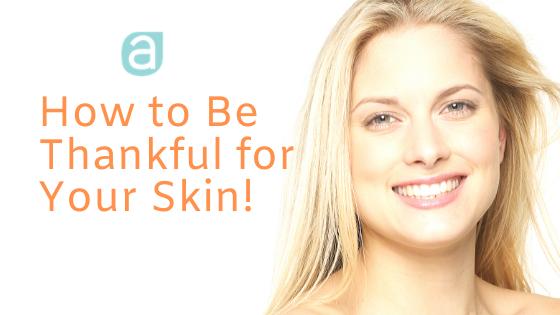 How to Be Thankful for Your Skin! – Ankaa LLC
